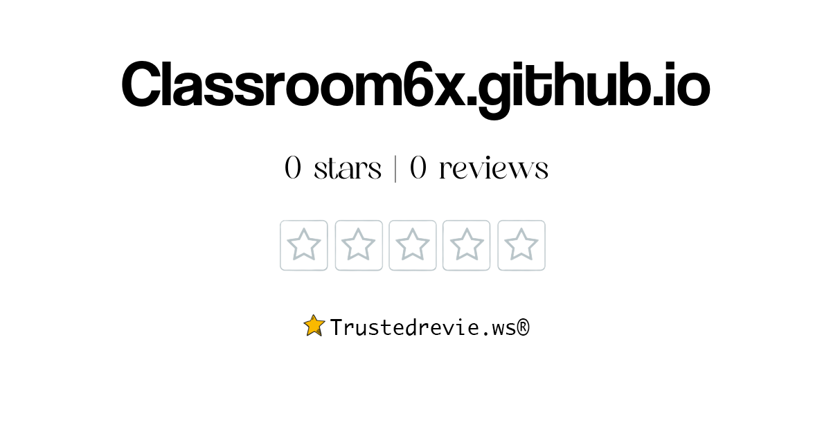 Classroom6x.github.io Review: Legit or Scam? [2025 New Reviews]