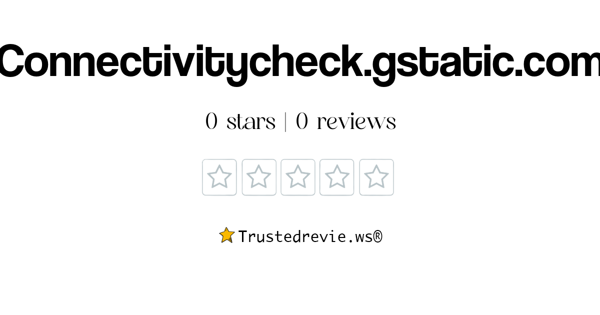 Connectivitycheck.gstatic.com Review: Legit or Scam? [2025 New Reviews]