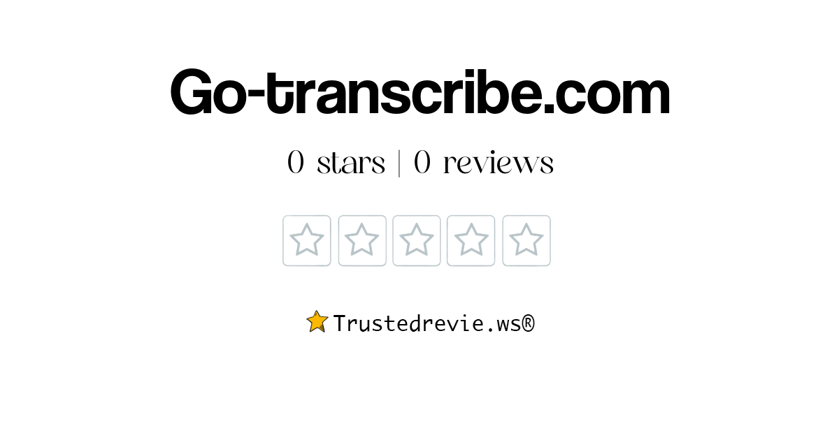 Go-transcribe.com Review: Legit or Scam? [2026 New Reviews]