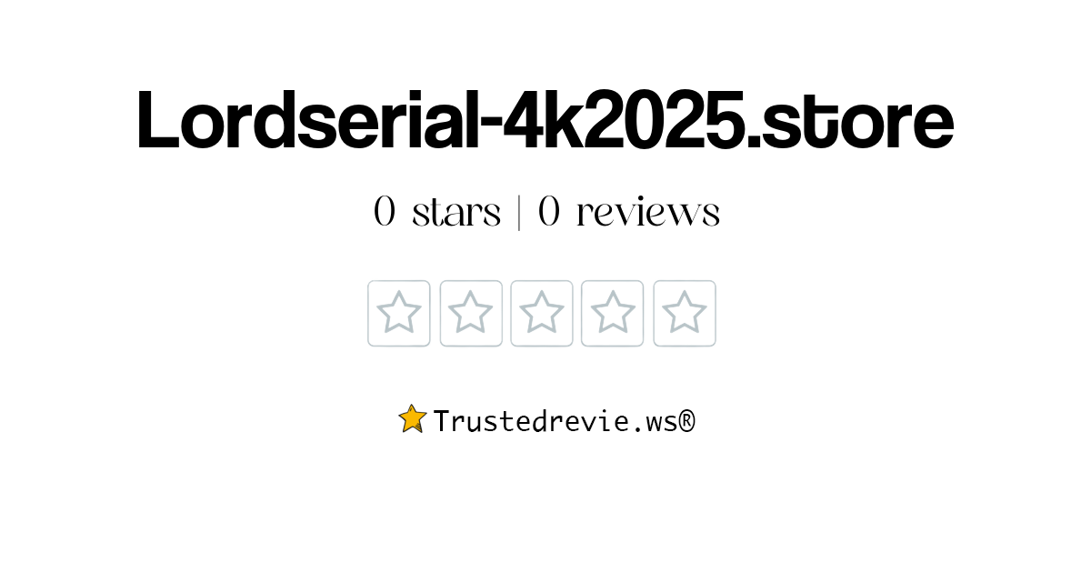 Lordserial-4k2025.store Review: Legit or Scam? [2025 New Reviews]