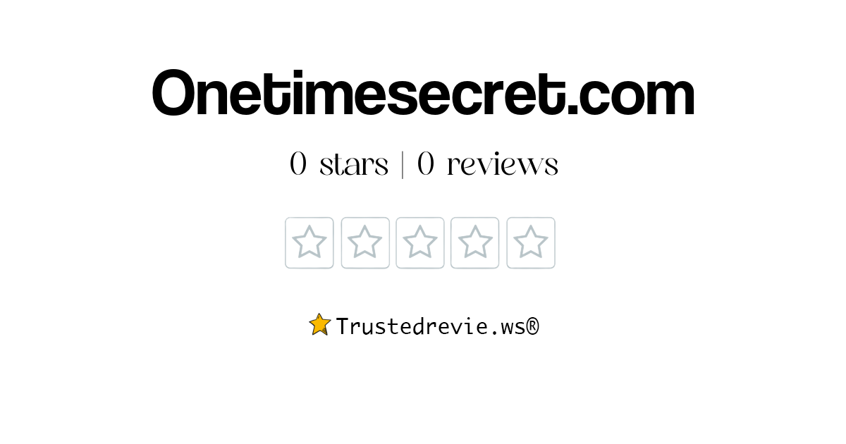 Onetimesecret.com Review: Legit or Scam? [2025 New Reviews]