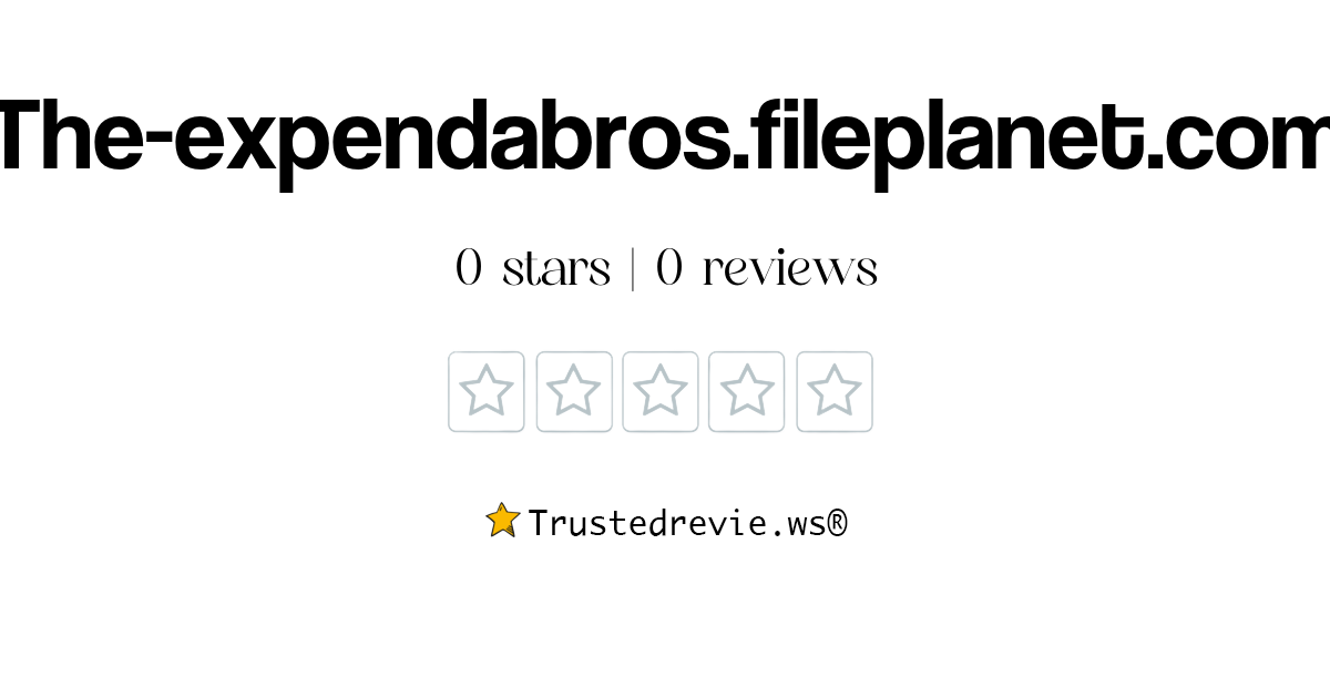 The-expendabros.fileplanet.com Review: Legit or Scam? [2025 New Reviews]
