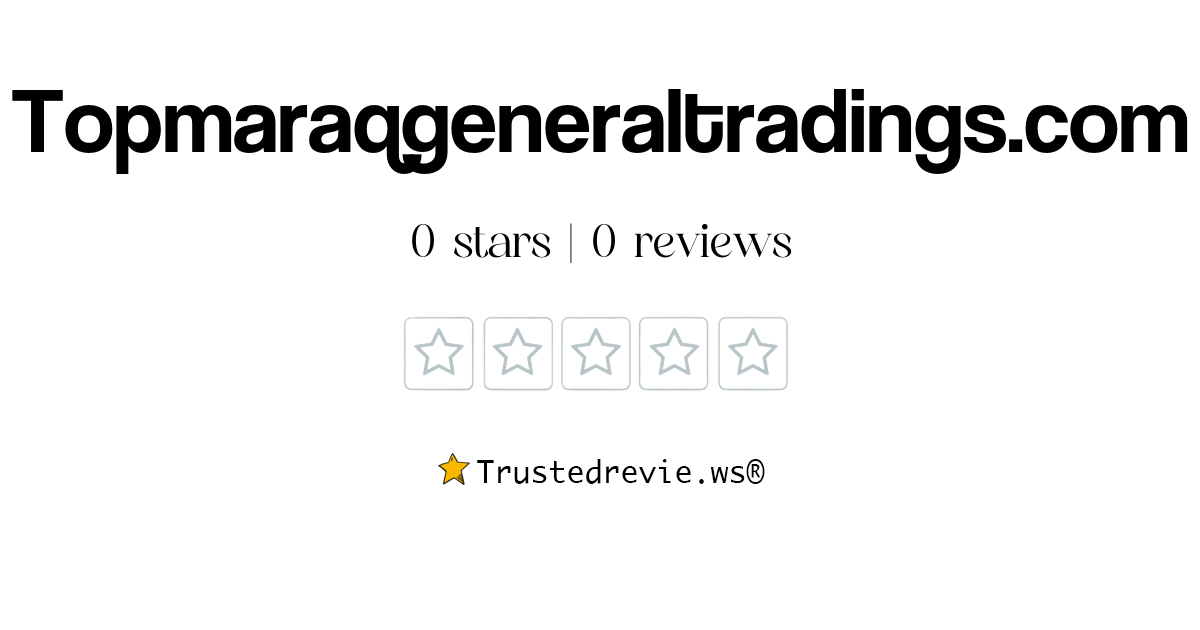 Topmaraqgeneraltradings.com Review: Legit or Scam? [2025 New Reviews]