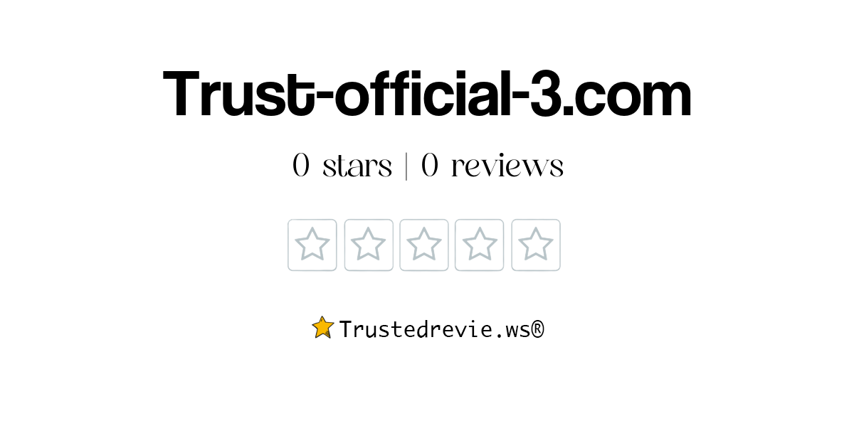 Trust-official-3.com Review: Legit or Scam? [2025 New Reviews]