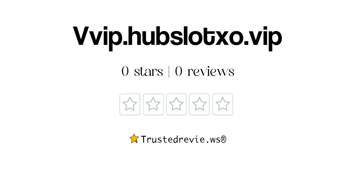 Vvip.hubslotxo.vip Review: Legit or Scam? [2025 New Reviews]